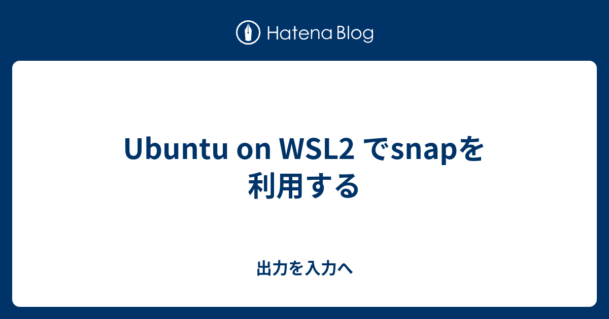 Ubuntu on WSL2 でsnapを利用する - 出力を入力へ