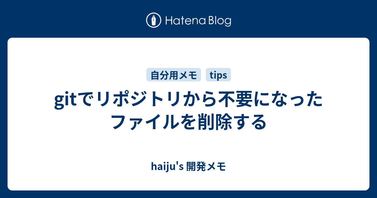gitでリポジトリから不要になったファイルを削除する - haiju's 開発メモ