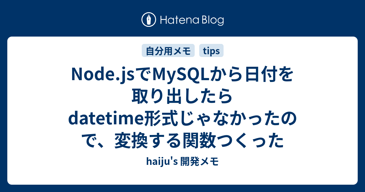 Node.jsでMySQLから日付を取り出したらdatetime形式じゃなかったので、変換する関数つくった - haiju's 開発メモ