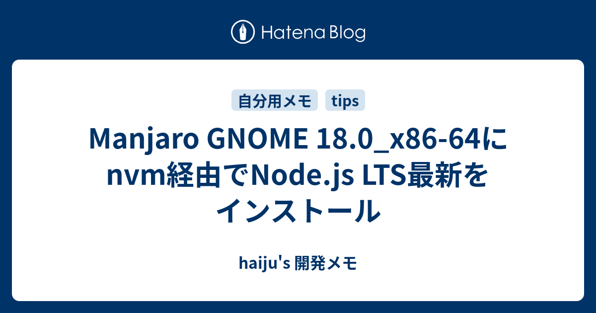 Manjaro GNOME 18.0_x86-64にnvm経由でNode.js LTS最新をインストール - haiju's 開発メモ