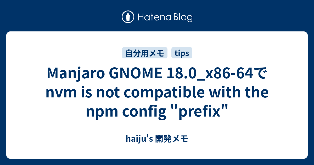 Manjaro GNOME 18.0_x86-64でnvm is not compatible with the npm config "prefix" - haiju's 開発メモ