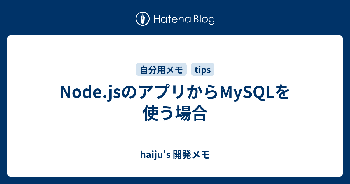 Node.jsのアプリからMySQLを使う場合 - haiju's 開発メモ