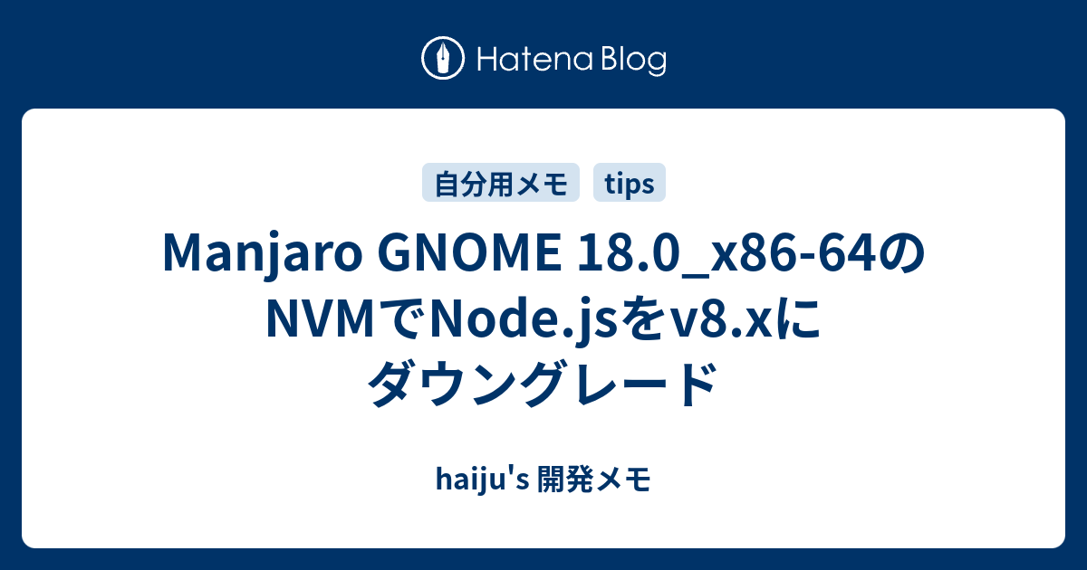 Manjaro GNOME 18.0_x86-64のNVMでNode.jsをv8.xにダウングレード - haiju's 開発メモ