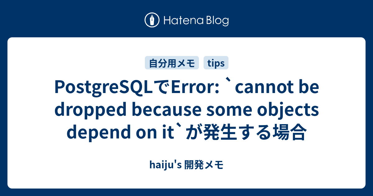 PostgreSQLでError: `cannot be dropped because some objects depend on it`が発生する場合 - haiju's 開発メモ