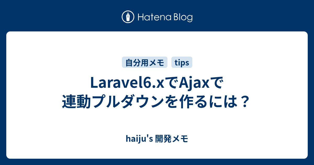 Laravel6.xでAjaxで連動プルダウンを作るには？ - haiju's 開発メモ