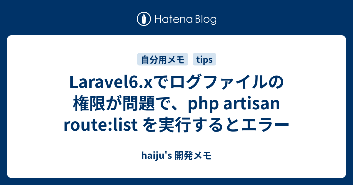 Laravel6.xでログファイルの権限が問題で、php artisan route:list を実行するとエラー - haiju's 開発メモ