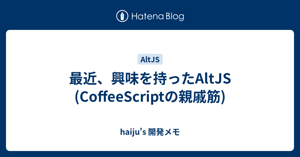 最近、興味を持ったAltJS (CoffeeScriptの親戚筋) - haiju's 開発メモ