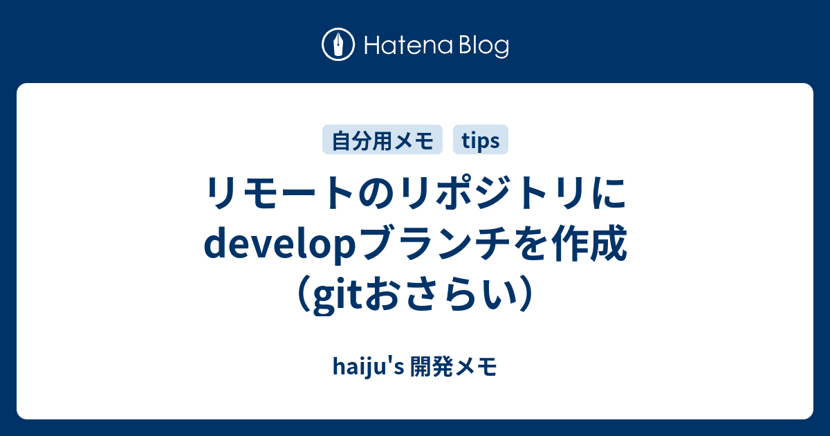 リモートのリポジトリにdevelopブランチを作成（gitおさらい） - haiju's 開発メモ