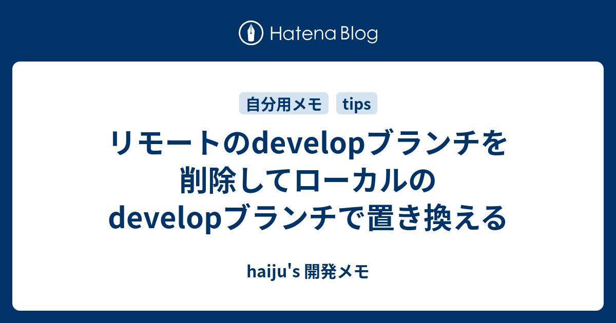 リモートのdevelopブランチを削除してローカルのdevelopブランチで置き換える - haiju's 開発メモ