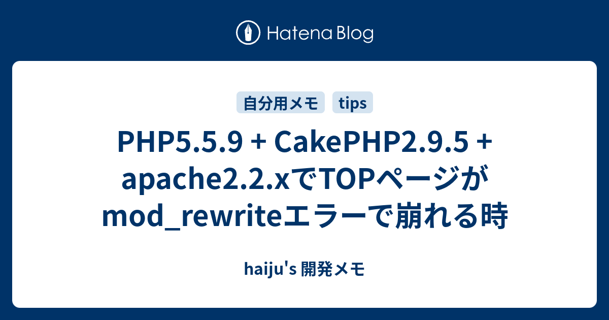 PHP5.5.9 + CakePHP2.9.5 + apache2.2.xでTOPページがmod_rewriteエラーで崩れる時 - haiju's 開発メモ