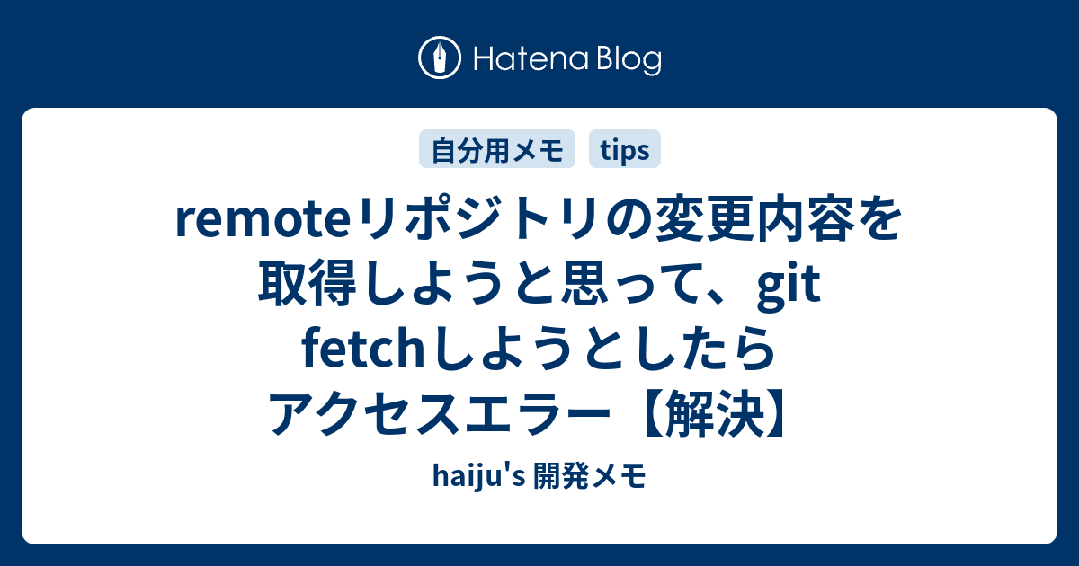 remoteリポジトリの変更内容を取得しようと思って、git fetchしようとしたらアクセスエラー【解決】 - haiju's 開発メモ
