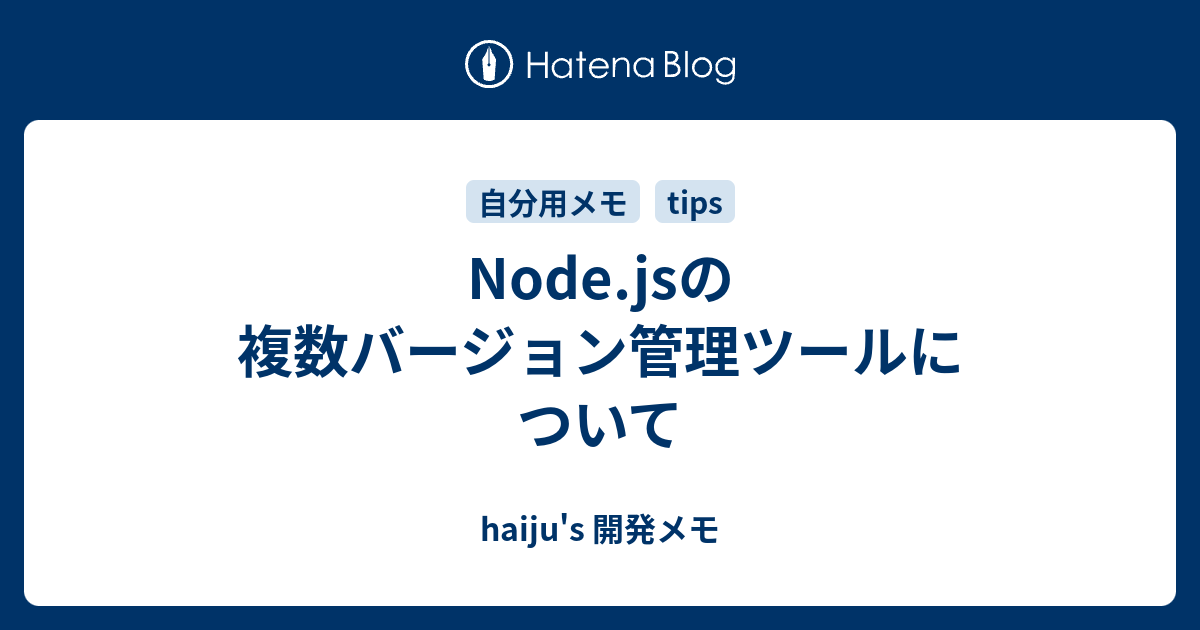 Node.jsの複数バージョン管理ツールについて - haiju's 開発メモ