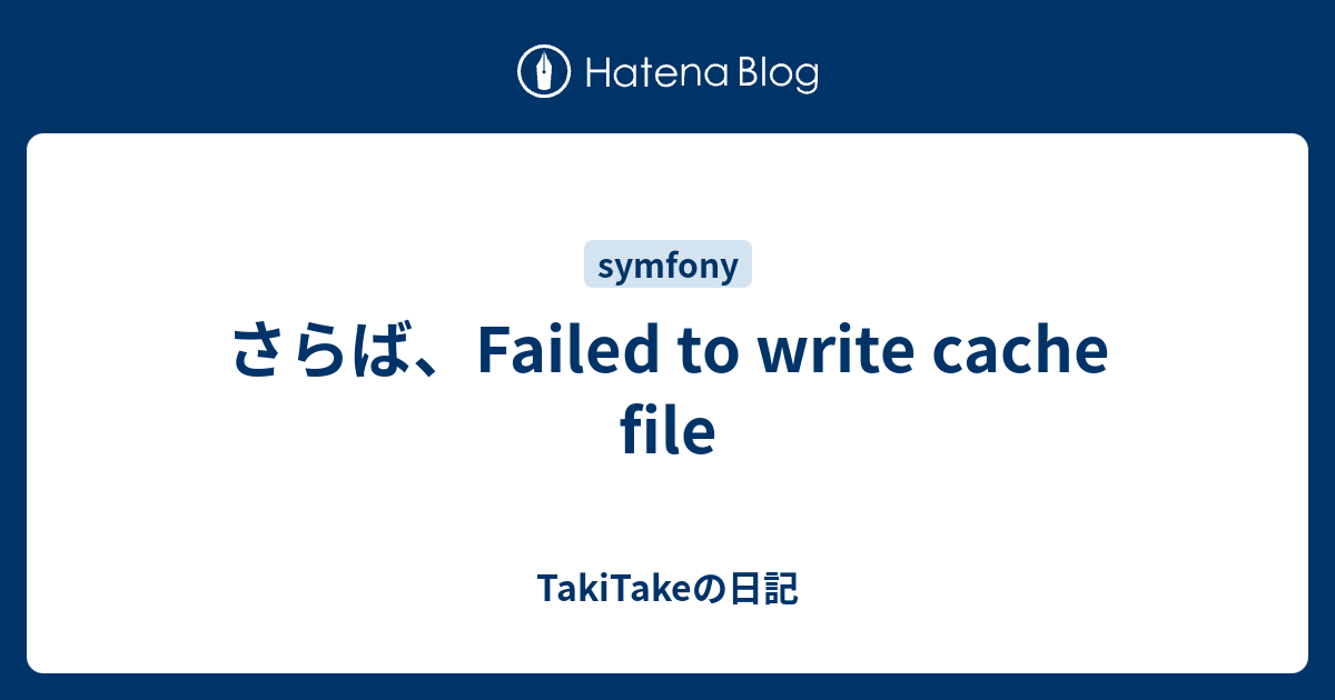 さらば、Failed to write cache file - TakiTakeの日記