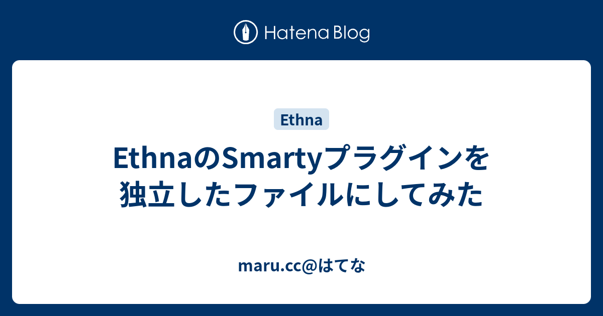 EthnaのSmartyプラグインを独立したファイルにしてみた - maru.cc@はてな