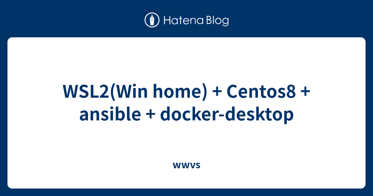 WSL2(Win home) + Centos8 + ansible + docker-desktop - wwvs