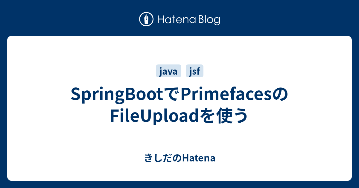 SpringBootでPrimefacesのFileUploadを使う - きしだのHatena