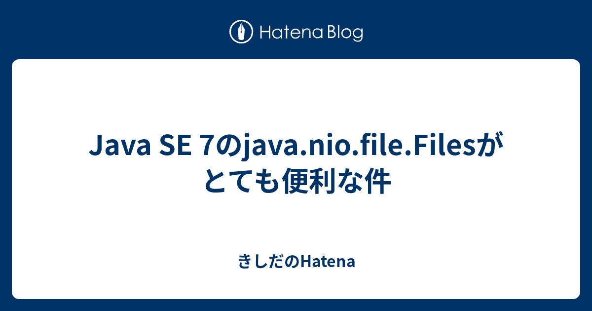 Java SE 7のjava.nio.file.Filesがとても便利な件 - きしだのHatena