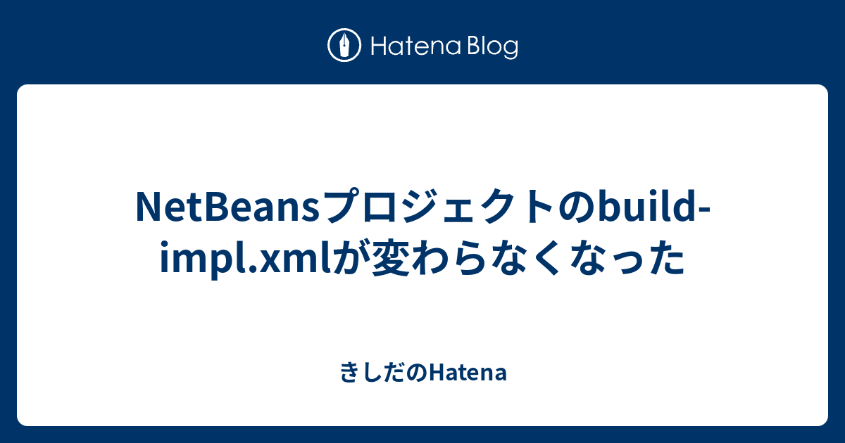 NetBeansプロジェクトのbuild-impl.xmlが変わらなくなった - きしだのHatena