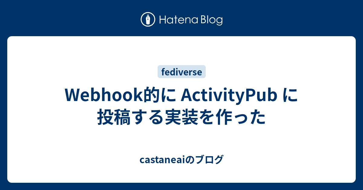 Webhook的に ActivityPub に投稿する実装を作った - castaneaiのブログ