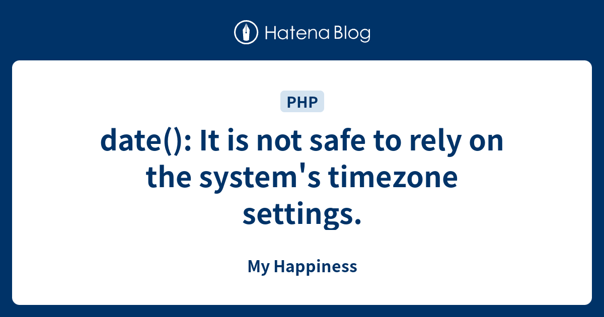 date(): It is not safe to rely on the system's timezone settings. - My Happiness
