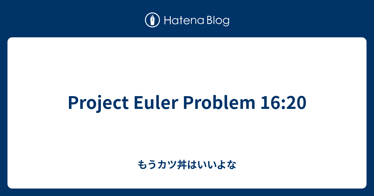 Project Euler Problem 16:20 - もうカツ丼はいいよな