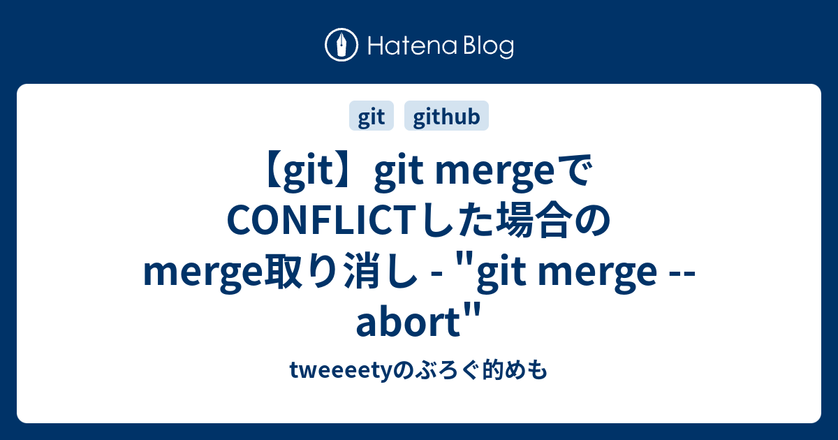 【git】git mergeでCONFLICTした場合のmerge取り消し - "git merge --abort" - tweeeetyの ...