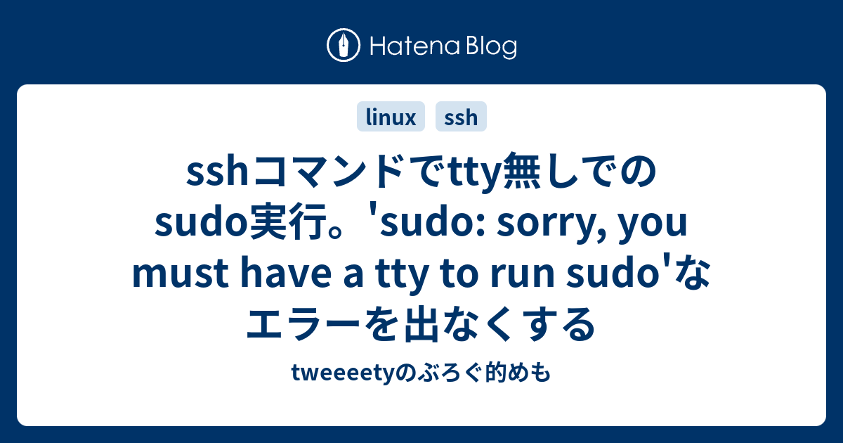 sshコマンドでtty無しでのsudo実行。'sudo: sorry, you must have a tty to run sudo'なエラーを出なくする - tweeeetyのぶろぐ的めも