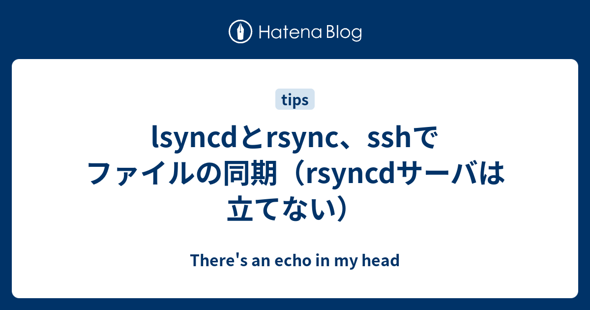 lsyncdとrsync、sshでファイルの同期（rsyncdサーバは立てない） - There's an echo in my head