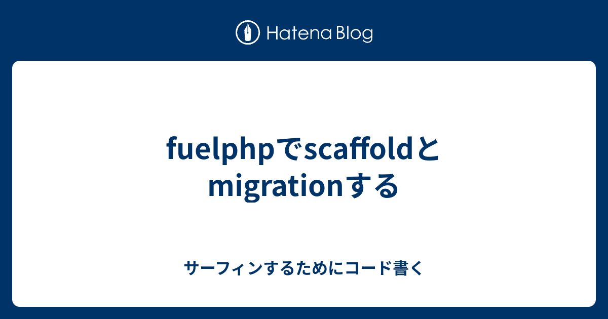 fuelphpでscaffoldとmigrationする - サーフィンするためにコード書く