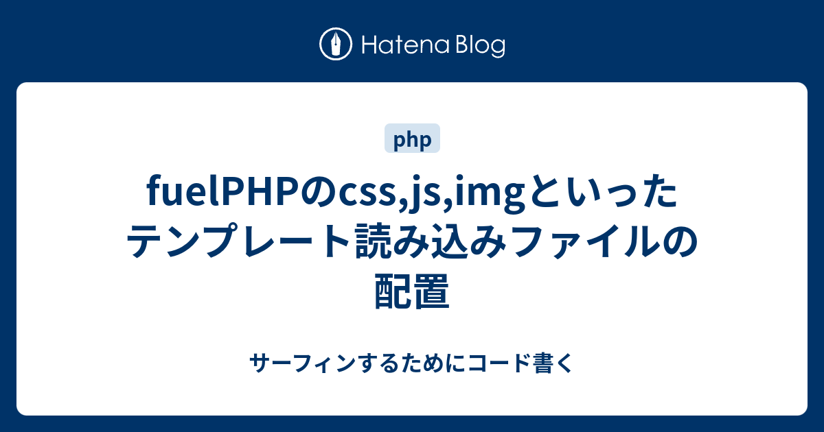 fuelPHPのcss,js,imgといったテンプレート読み込みファイルの配置 - サーフィンするためにコード書く