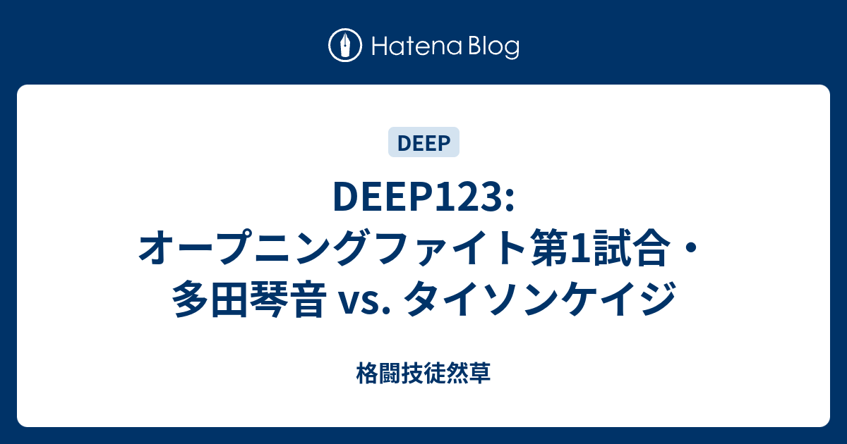 DEEP123:オープニングファイト第1試合・多田琴音 vs. タイソンケイジ - 格闘技徒然草