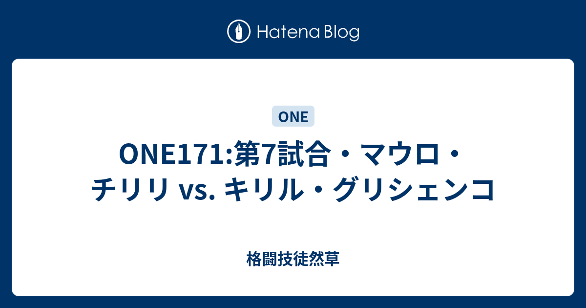 ONE171:第7試合・マウロ・チリリ vs. キリル・グリシェンコ - 格闘技徒然草