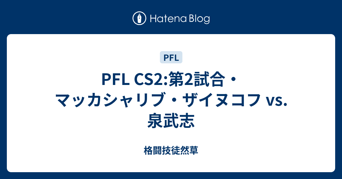 PFL CS2:第2試合・マッカシャリブ・ザイヌコフ vs. 泉武志 - 格闘技徒然草
