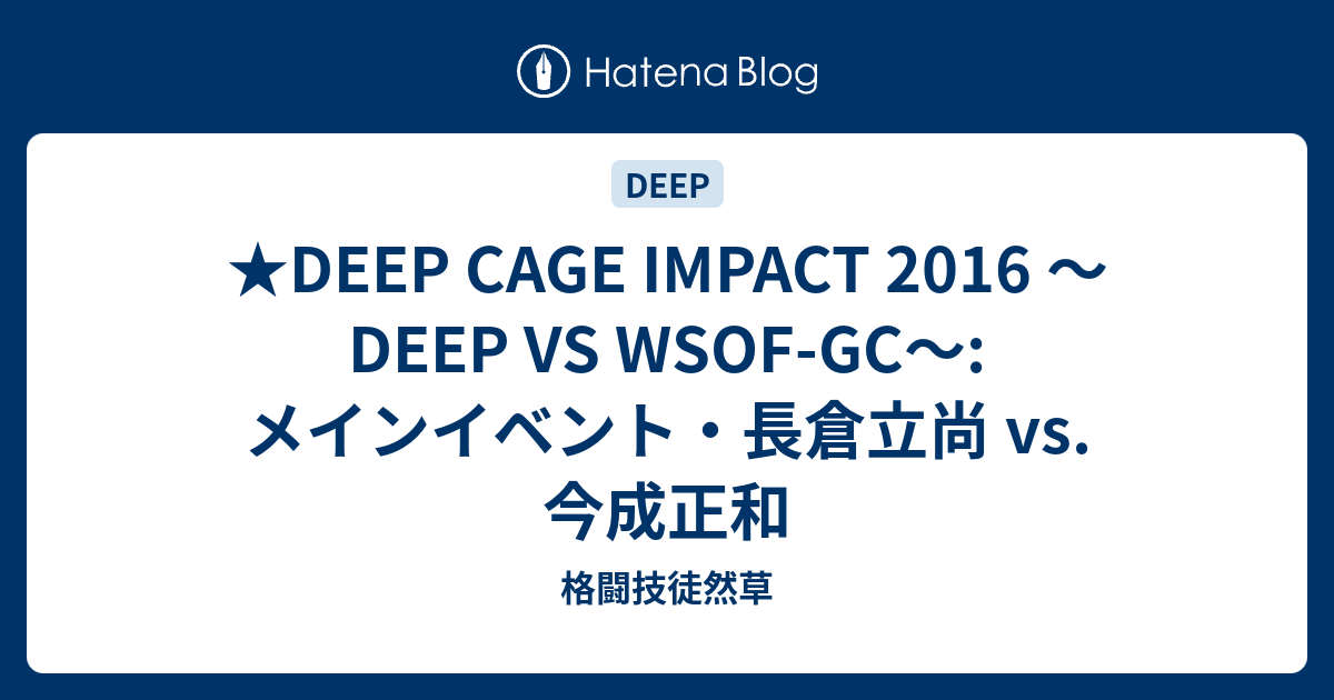 ★DEEP CAGE IMPACT 2016 〜DEEP VS WSOF-GC〜:メインイベント・長倉立尚 vs. 今成正和 - 格闘技徒然草