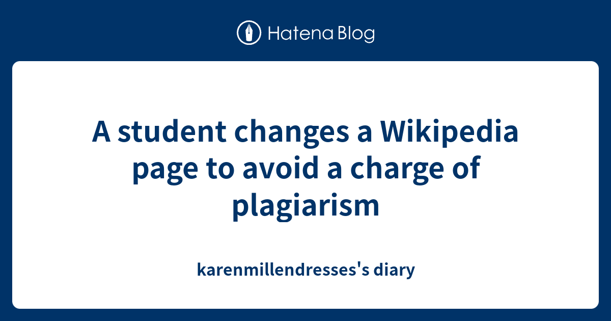 A student changes a Wikipedia page to avoid a charge of plagiarism ...