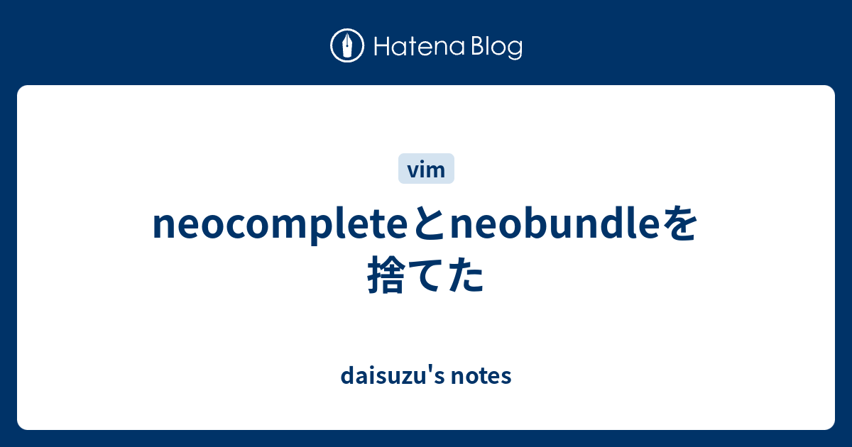 neocompleteとneobundleを捨てた - daisuzu's notes