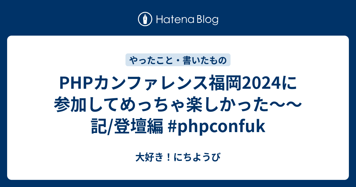 PHPカンファレンス福岡2024に参加してめっちゃ楽しかった〜〜記/登壇編 #phpconfuk - 大好き！にちようび