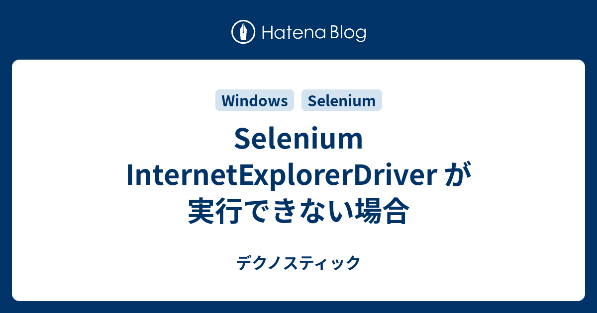 Selenium InternetExplorerDriver が実行できない場合 - デクノスティック