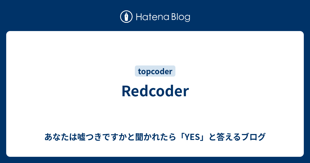 Redcoder - あなたは嘘つきですかと聞かれたら「YES」と答えるブログ