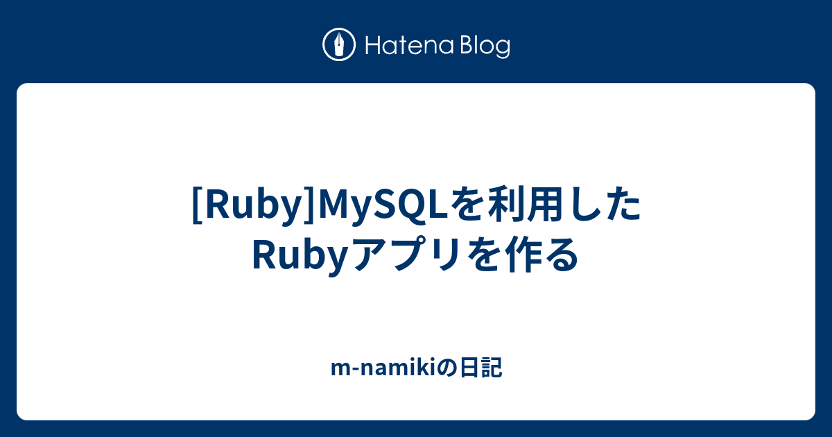 [Ruby]MySQLを利用したRubyアプリを作る - m-namikiの日記