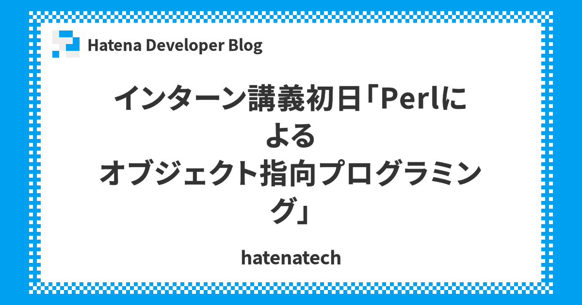 インターン講義初日「Perlによるオブジェクト指向プログラミング」 - Hatena Developer Blog