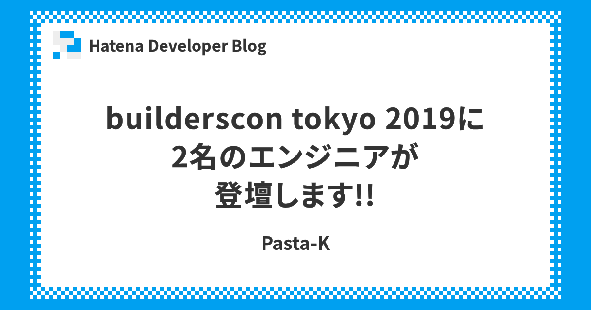 builderscon tokyo 2019に2名のエンジニアが登壇します!! - Hatena Developer Blog