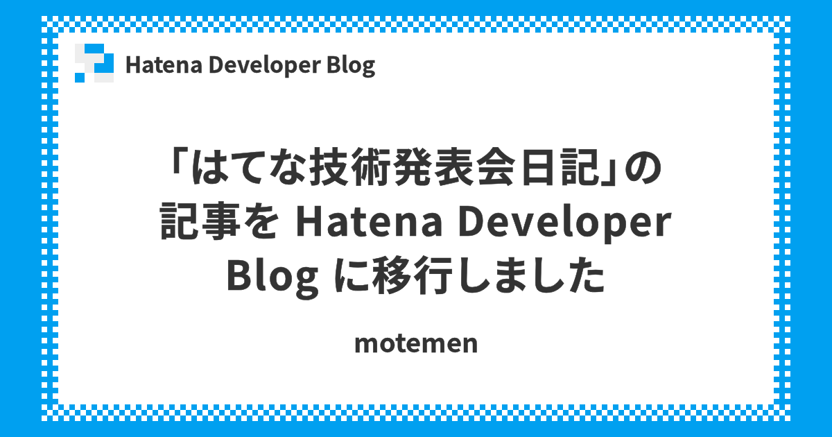 「はてな技術発表会日記」の記事を Hatena Developer Blog に移行しました - Hatena Developer Blog