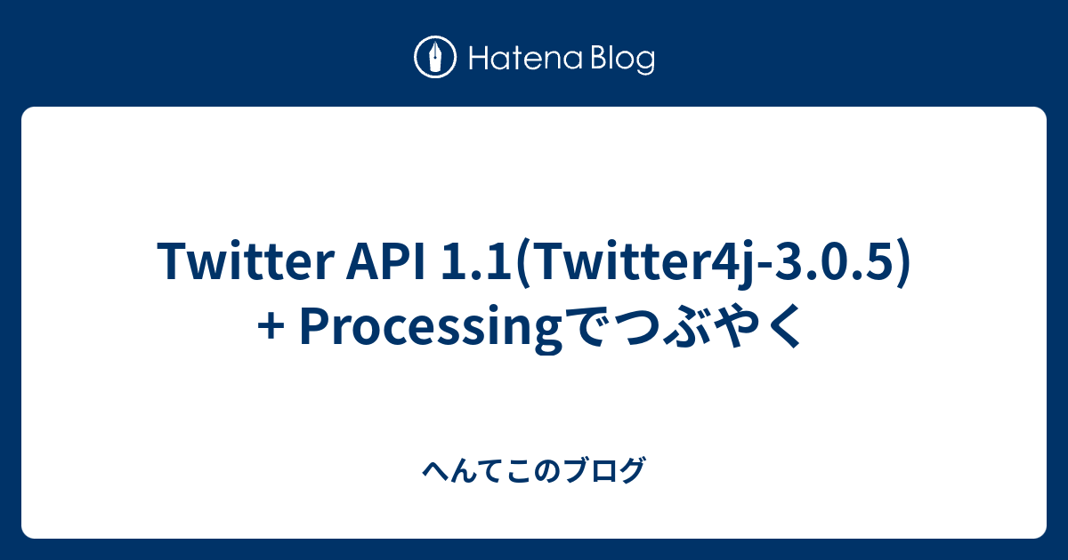 Twitter API 1.1(Twitter4j-3.0.5) + Processingでつぶやく - へんてこのブログ