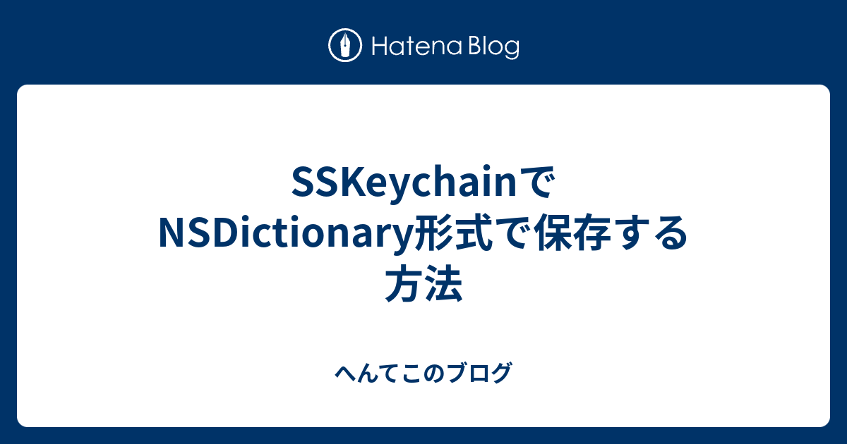 SSKeychainでNSDictionary形式で保存する方法 - へんてこのブログ