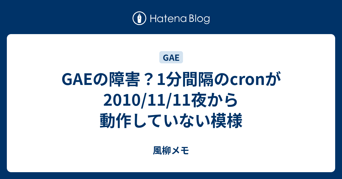 GAEの障害？1分間隔のcronが2010/11/11夜から動作していない模様 - 風柳メモ