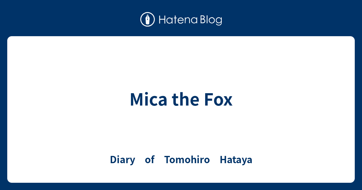 Mica the Fox - Diary of Tomohiro Hataya