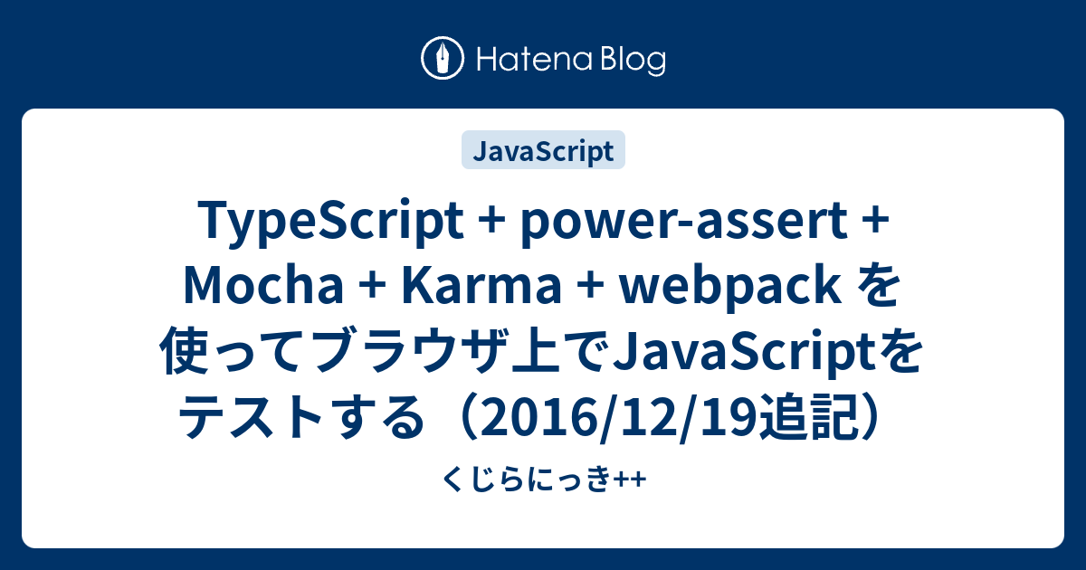 TypeScript + power-assert + Mocha + Karma + webpack を使ってブラウザ上でJavaScriptをテストする（2016/12/19追記 ...