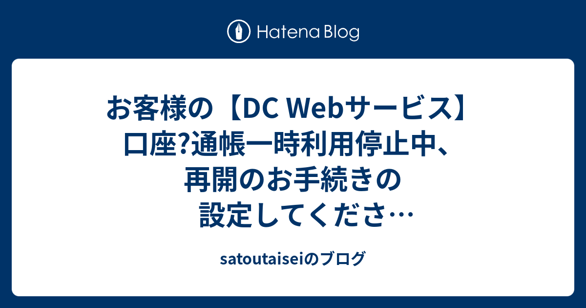 お客様の【DC Webサービス】口座?通帳一時利用停止中、再開のお手続きの設定してください。.wbhoqhqqalnxi@blog ...