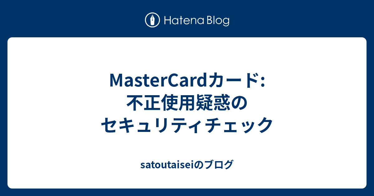 MasterCardカード:不正使用疑惑のセキュリティチェック - satoutaiseiのブログ